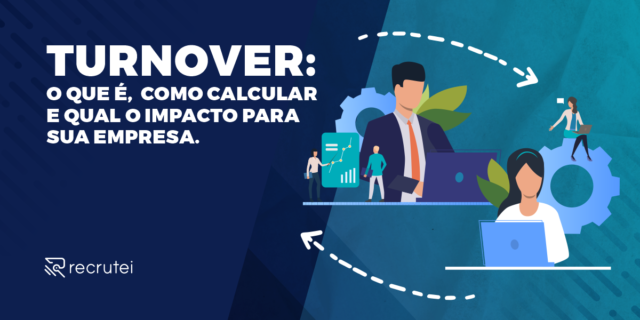 Turnover: o que é, como calcular e qual o impacto para sua empresa.